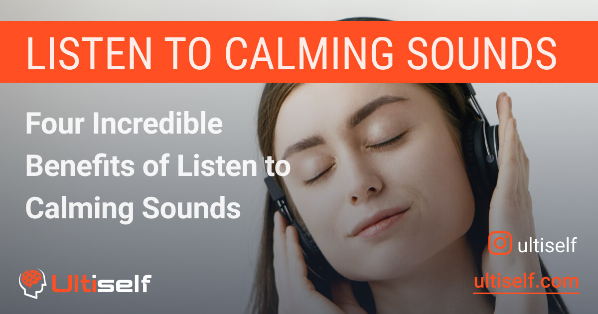 How Listen to Calming Sounds Can Improve Your Life | Ultiself Habits